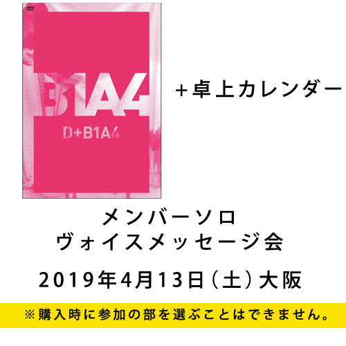 B1A4 / D+B1A4【卓上カレンダーセット】【メンバーソロヴォイスメッセージ会】【2019年4月13日（土）】【大阪】【DVD】【+C – UNIVERSAL MUSIC STORE
